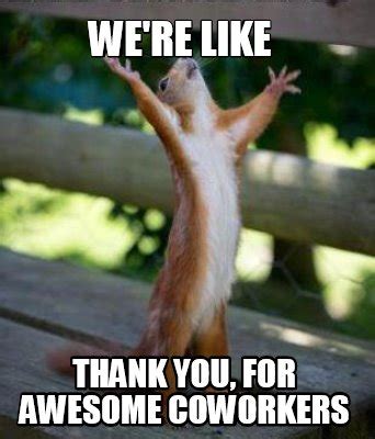 Meme Creator Funny We Re Like Thank You For Awesome Coworkers Meme
