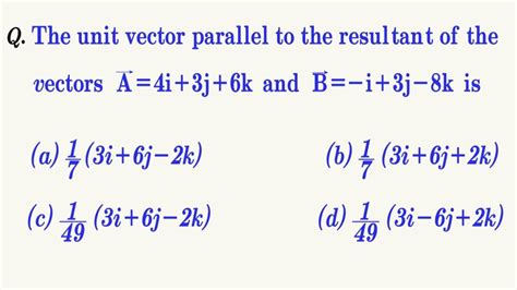 the unit vector parallel to the resultant of the vectors a 4i 3j 6k and b i 3j 8k is youtube