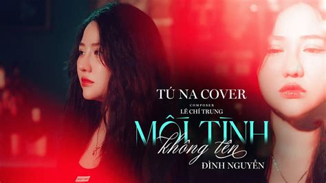 MỐI TÌNH KHÔNG TÊN ĐÌNH NGUYỄN x LÊ CHÍ TRUNG TÚ NA COVER mối