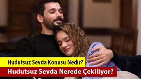 Hudutsuz Sevda Nerede Çekiliyor Hudutsuz Sevda Konusu Nedir