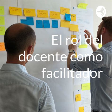 El Rol Del Docente Como Facilitador Listen Free On Castbox