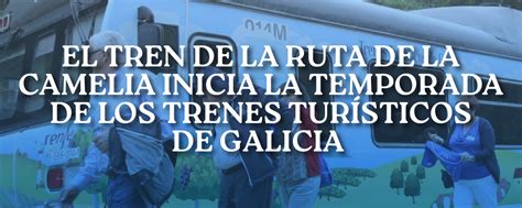 El Tren De La Ruta De La Camelia Inicia En Marzo La Temporada De Los