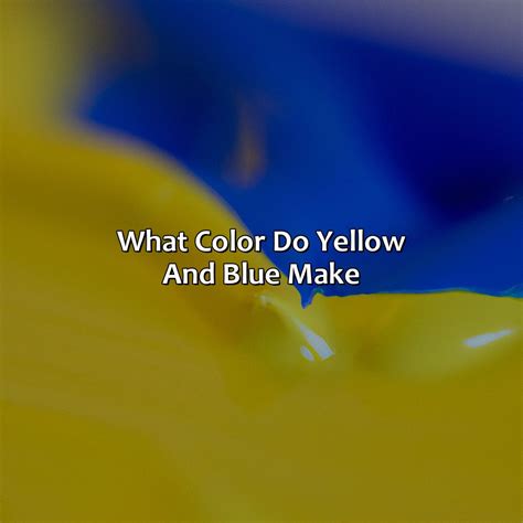 What Color Do Yellow And Blue Make Colorscombo
