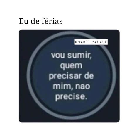 Eu de férias Vou sumir quem precisar de mim não precise Memes