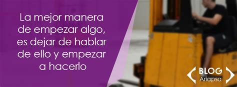 La Mejor Manera De Empezar Algo Es Dejar De Hablar De Ello Y Empezar A