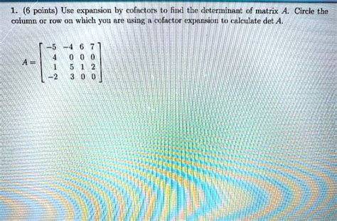 solved use expansion by cofactors to find the determinant of matrix a circle the column or row