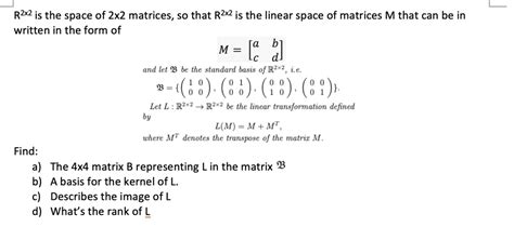 solved r2x2 is the space of 2x2 matrices so that r2x2 is the linear space of matrices m that