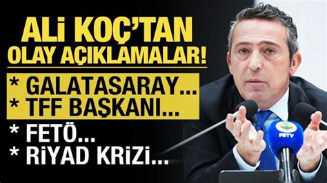Ali Koç tan olay açıklamalar Galatasaray FETÖ Riyad krizi Tüm