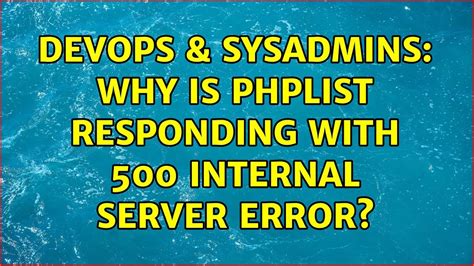 DevOps SysAdmins Why Is Phplist Responding With 500 Internal Server