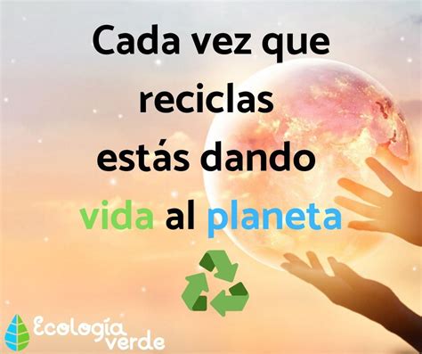Recicla Y Cuida La Tierra Frases Ambientales Frases De Reciclaje