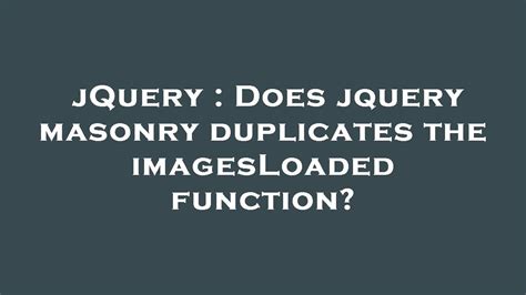 jquery does jquery masonry duplicates the imagesloaded function youtube