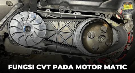 8 Komponen CVT Dan Fungsinya Pada Motor Matic Motomotifo