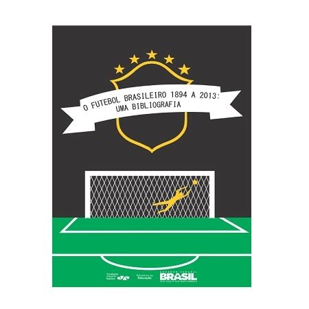 Futebol Brasileiro 1894 A 2013 Uma Bibliografia