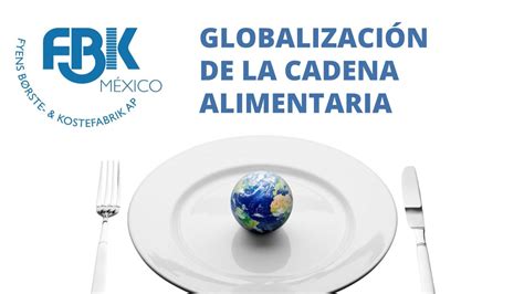 GLOBALIZACIÓN DE LA CADENA ALIMENTARIA FBK México