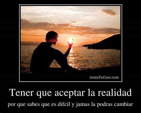 Tener Que Aceptar La Realidad