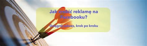Jak zrobić reklamę na Facebooku Krok po kroku Blog Firmowy