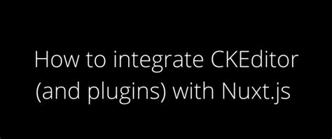 how to use ckeditor and its plugins with nuxt js dev community