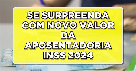 APOSENTADORIA DO INSS JÁ TEM NOVO VALOR PARA 2024 e SURPREENDE Conheça