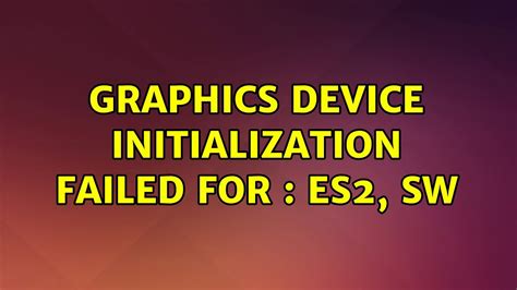 Ubuntu Graphics Device Initialization Failed For Es2 Sw 2