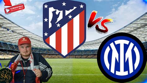 KARNE 2 1 Atletico vs Inter 0 1 Hit Lig Mistrzów 1 8 Finału LM