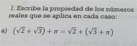 Solved 1 Escribe la propiedad de los números reales que se aplica en