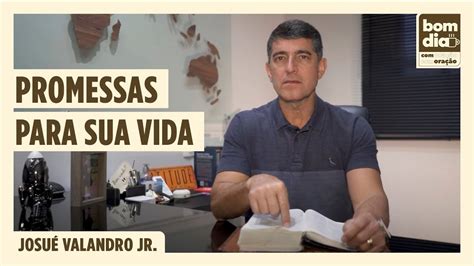 PROMESSAS PARA SUA VIDA BOM DIA ORAÇÃO JOSUÉ VALANDRO JR YouTube