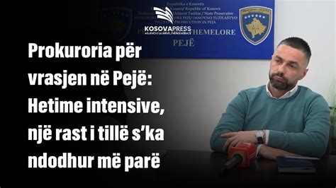 Prokuroria për vrasjen në Pejë Hetime intensive një rast i tillë ska