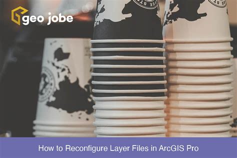 How To Reconfigure Layer Files In ArcGIS Pro GEO Jobe