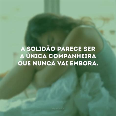 Frases Sobre Se Sentir Sozinha Para Quem Est Perdido Na Solid O