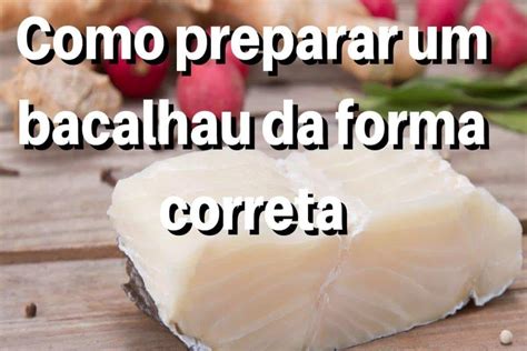 Como Dessalgar Bacalhau Para Voc N O Errar No Prato Principal Da Sua