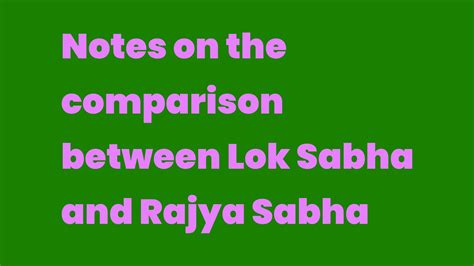 Notes On The Comparison Between Lok Sabha And Rajya Sabha Write A Topic