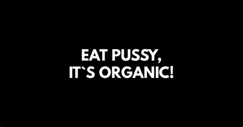 Eat Pussy It S Organic Offensive Adult Humour Sticker TeePublic