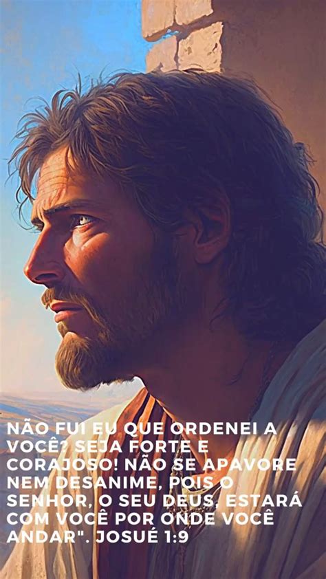 NÃO FUI EU QUE ORDENEI A VOCÊ SEJA FORTE E CORAJOSO NÃO SE APAVORE