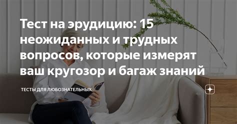 Тест на эрудицию 15 неожиданных и трудных вопросов которые измерят