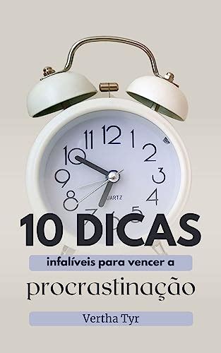 10 Dicas Infalíveis para Vencer a Procrastinação Transforme a