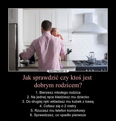 Jak sprawdzić czy ktoś jest dobrym rodzicem Demotywatory pl