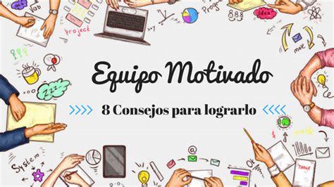8 Consejos Esenciales Para Mantener A Tu Equipo Motivado
