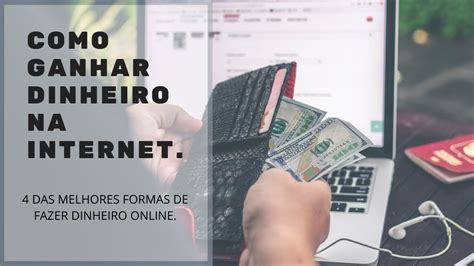 Como Ganhar Dinheiro Na Internet Das Melhores Formas De Ganhar
