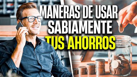 Descubre La Mejor Manera De Usar SABIAMENTE Tus AHORROS Y Maximizar Tu