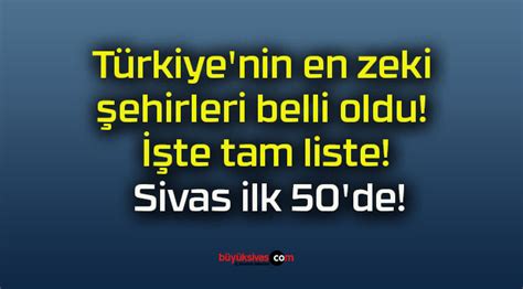 Türkiye nin en zeki şehirleri belli oldu İşte tam liste Sivas ilk 50