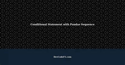 Conditional Statement In Pandas Filtering Dataframe Column Values Based On Specific Sequence