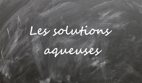 Solutions aqueuses Définition Cours de chimie niveau seconde