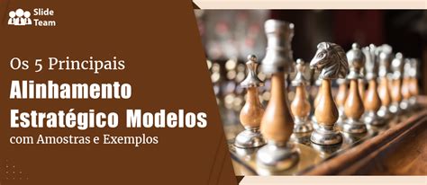 Os 5 principais modelos de alinhamento estratégico amostras e exemplos