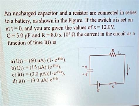 SOLVED An Uncharged Capacitor And A Resistor Are Connected In Series