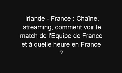 Irlande France Chaîne streaming comment voir le match de l Equipe