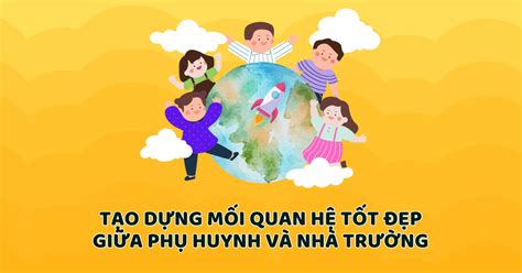 TẠO DỰNG MỐI QUAN HỆ TỐT ĐẸP GIỮA PHỤ HUYNH VÀ NHÀ TRƯỜNG Kinh nghiệm