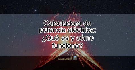 Calculadora de potencia eléctrica Qué es y cómo funciona