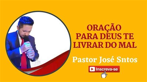 Ora O Para Deus Te Livrar Do Mal Pastor Jos Santos Youtube