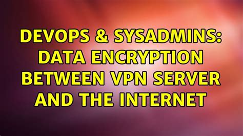 Devops Sysadmins Data Encryption Between Vpn Server And The Internet