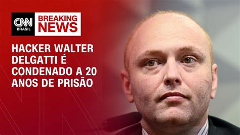 Hacker Walter Delgatti é condenado a 20 anos de prisão CNN 360º YouTube
